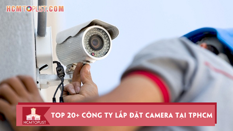 Top 20+ công ty lắp đặt camera tại TPHCM tốt nhất | HCMtoplist.com