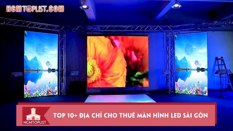 Top 10+ địa chỉ cho thuê màn hình LED Sài Gòn chất lượng | HCMtoplist