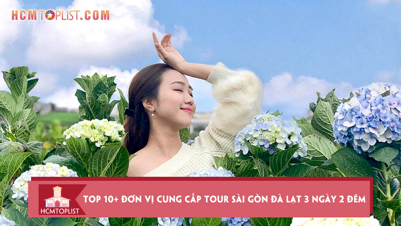 Top 10+ đơn vị cung cấp tour Sài Gòn Đà Lạt 3 ngày 2 đêm | HCMtoplist