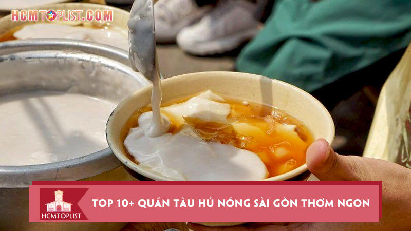 Top 10+ quán tàu hủ nóng Sài Gòn thơm ngon, hấp dẫn | HCMtoplist.com