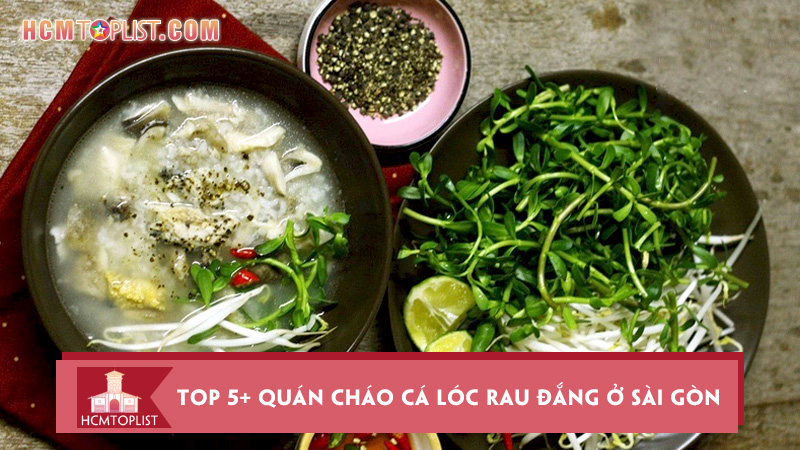 Top 5 quán cháo cá lóc rau đắng ở Sài Gòn ngon, nên thử