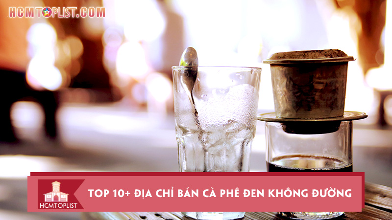 Top 10+ địa chỉ bán cà phê đen không đường ngon chuẩn vị