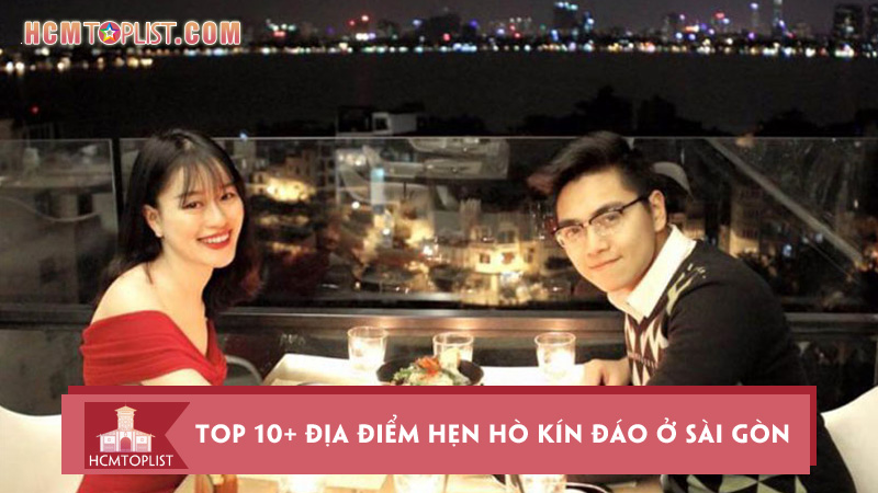 Top 10+ địa điểm hẹn hò kín đáo ở Sài Gòn siêu lãng mạn | HCMtoplist